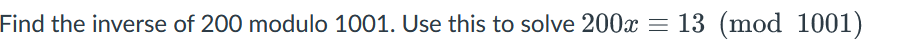 Solved Find the inverse of 200 ﻿modulo 1001. ﻿Use this to | Chegg.com
