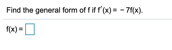 Solved Find the general form of fif f'(x) = - 7f(x). f(x) = | Chegg.com