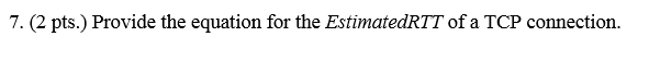 Solved 7. (2 pts.) Provide the equation for the EstimatedRTT | Chegg.com