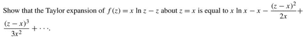 Solved Show that the Taylor expansion of f(z)=xlnz−z about | Chegg.com