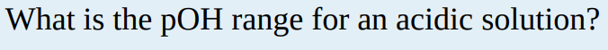 Solved What is the pOH range for an acidic solution? | Chegg.com