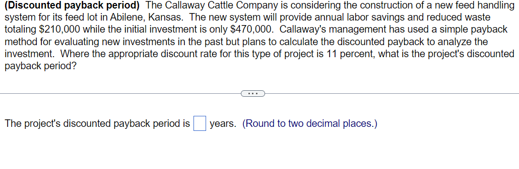 Solved (Discounted payback period) The Callaway Cattle | Chegg.com