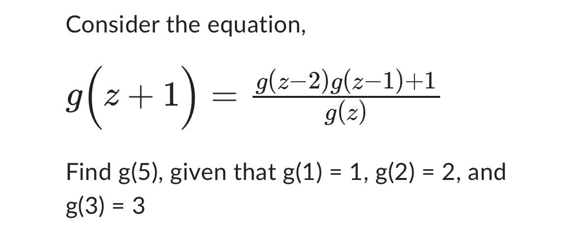 Solved Consider the equation, g(z+1)=g(z)g(z−2)g(z−1)+1 Find | Chegg.com