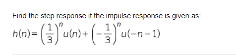Solved Find the step response if the impulse response is | Chegg.com