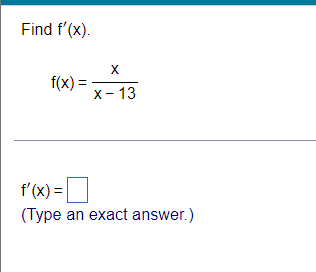 Solved Find f'(x). X f(x) = x-13 f'(x) = (Type an exact | Chegg.com