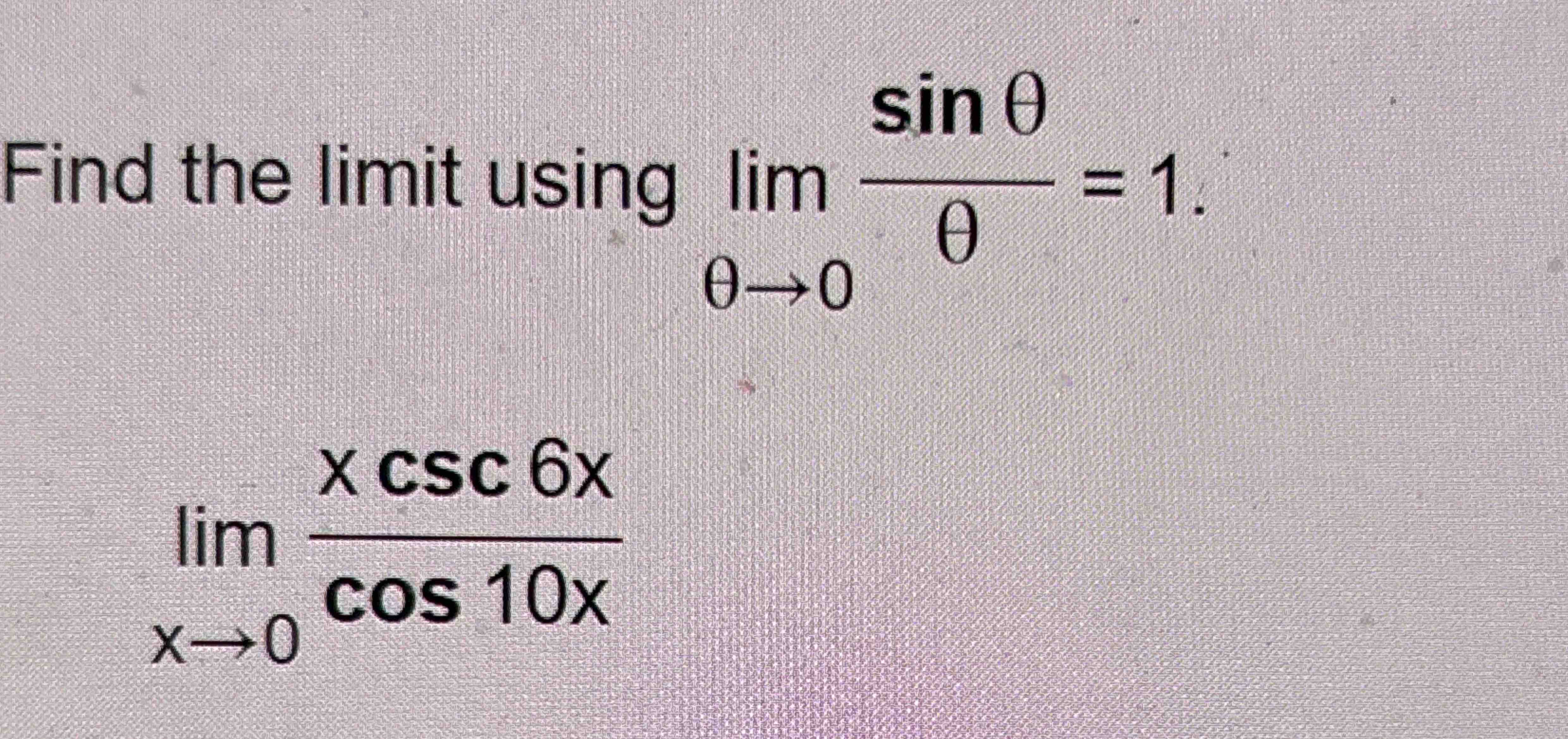 Solved Find the limit using limθ→0sinθθ=1limx→0xcsc6xcos10x | Chegg.com
