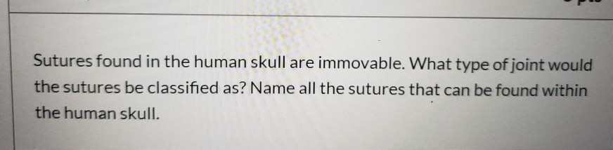 Solved Sutures found in the human skull are immovable. What | Chegg.com