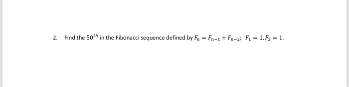Solved Find the 50th in the Fibonacci sequence defined by Fn | Chegg.com