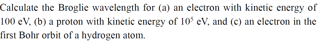 Solved Calculate the Broglie wavelength for (a) an electron | Chegg.com