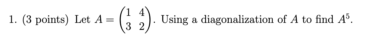 Solved 1. (3 points) Let A= (32) 1 4 3 2 Using a | Chegg.com