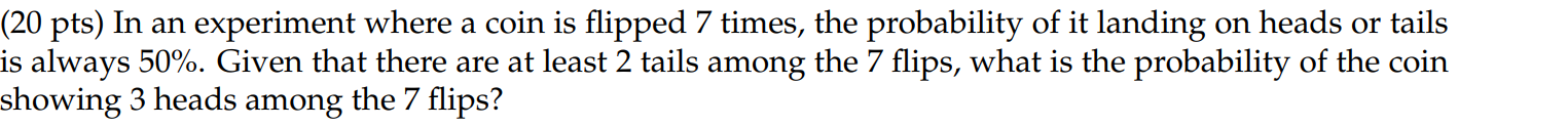 Solved (20 ﻿pts) ﻿In an experiment where a coin is flipped 7 | Chegg.com