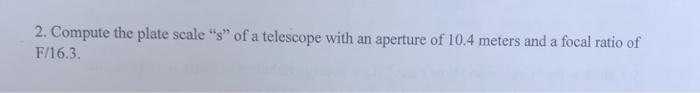 Solved Compute the plate scale “s” of a telescope with an | Chegg.com