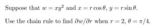Solved Suppose that w=xy2 and x=rcosθ,y=rsinθ. Use the chain | Chegg.com Solved Suppose that w=xy2 and x=rcosθ,y=rsinθ. Use the chain | Chegg.com
