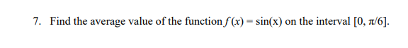 Solved 7. Find the average value of the function f(x)=sin(x) | Chegg.com