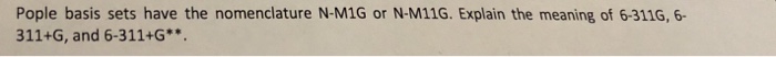 Solved Pople basis sets have the nomenclature N-M1G or | Chegg.com