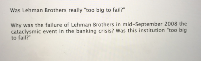 Solved Was Lehman Brothers really "too big to fail?" Why was | Chegg.com