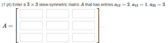 Solved (1 pt) Enter a 3 x 3 skew-symmetric matrix A that has | Chegg.com