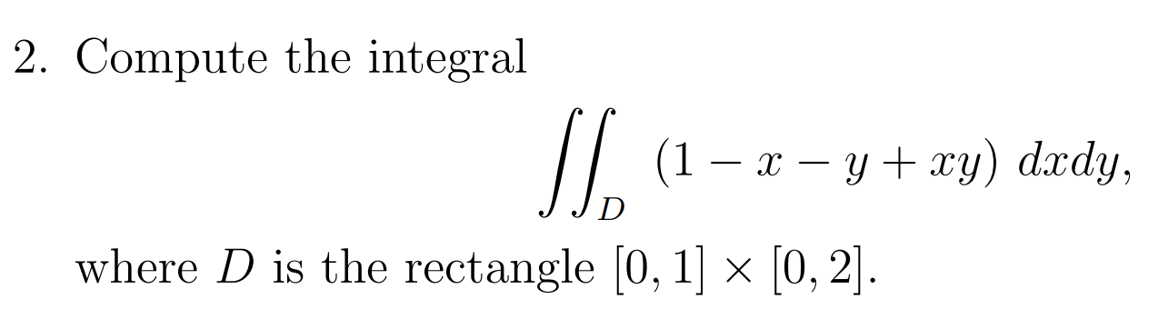 Solved 2. Compute the integral ∬D(1−x−y+xy)dxdy where D is | Chegg.com