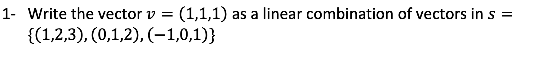 Solved 1- Write the vector v (1,1,1) as a linear combination | Chegg.com