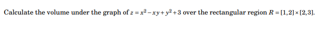 Solved Calculate the volume under the graph of 2 = x2 - xy+ | Chegg.com