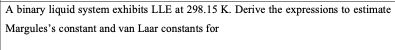 A binary liquid system exhibits LLE at 298.15 K. | Chegg.com