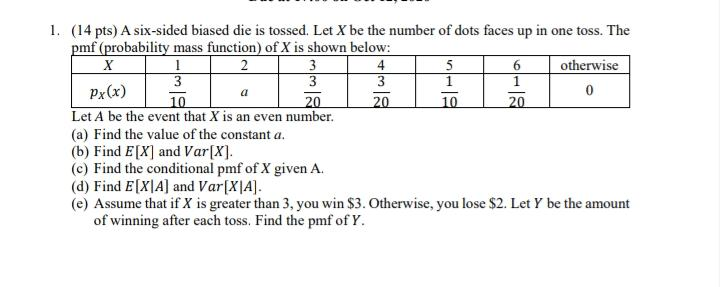 Solved a 1. (14 pts) A six-sided biased die is tossed. Let X | Chegg.com