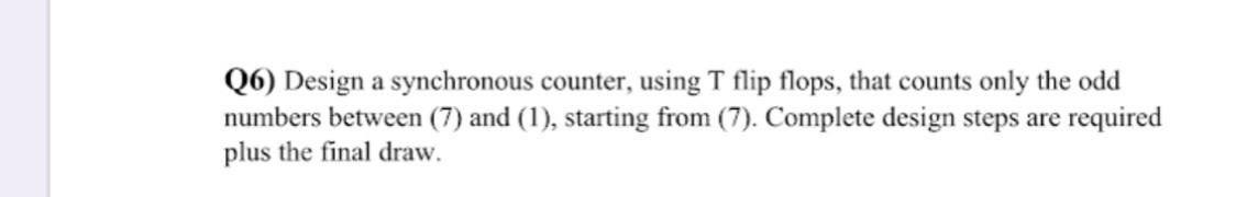 Solved (6) Design a synchronous counter, using T flip flops, | Chegg.com
