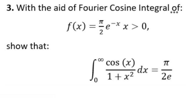 Solved 3. With the aid of Fourier Cosine Integral of: f(x) = | Chegg.com
