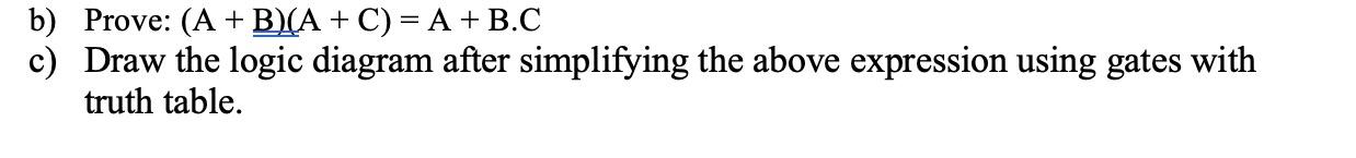 Solved b) Prove: (A+B)(A+C)=A+B⋅C c) Draw the logic diagram | Chegg.com