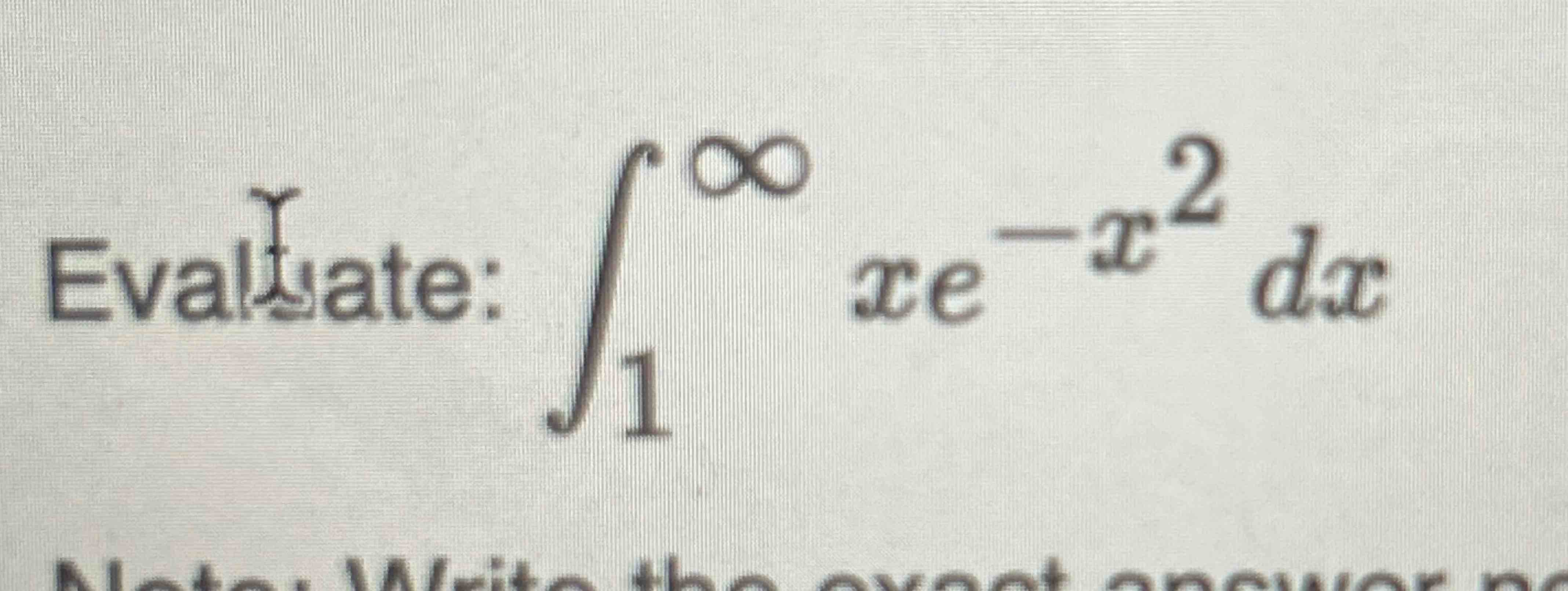 Solved Evaltsate: ∫1∞xe-x2dxwrite the exact answer.Also | Chegg.com