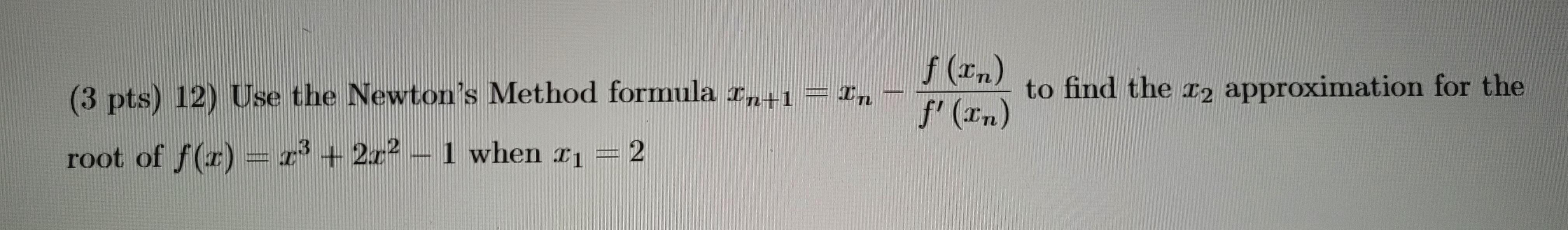 Solved (3 pts) 12) Use the Newton's Method formula | Chegg.com