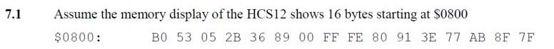 Solved 7.1 Assume the memory display of the HCS12 shows 16 | Chegg.com