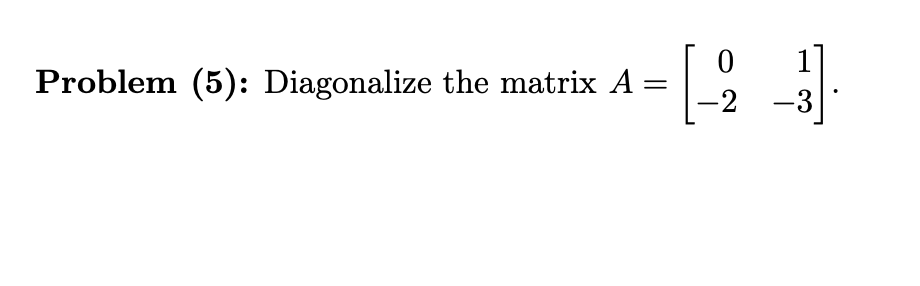 Solved Problem (5): Diagonalize the matrix A = [-] 1 3 | Chegg.com