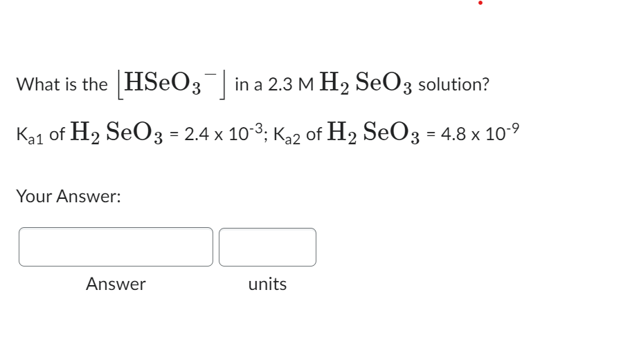 Solved What is the [HSeO3−]in a 2.3MH2SeO3 solution? Ka1 of | Chegg.com