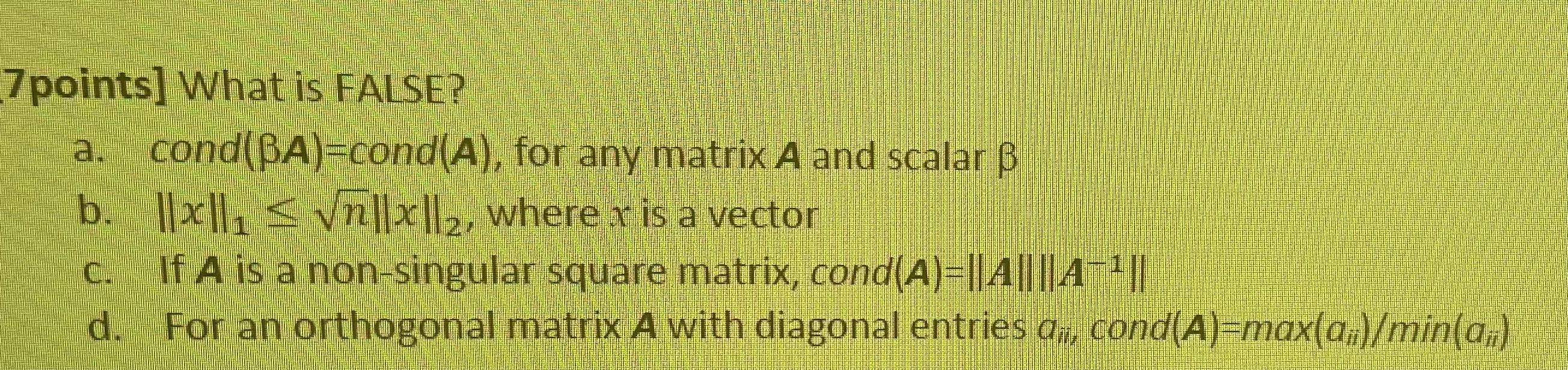 Solved 7points] What is FALSE? a. cond(BA)=cond(A), for any | Chegg.com