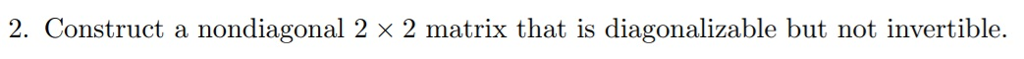 Solved 2. Construct a nondiagonal 2 × 2 matrix that is | Chegg.com