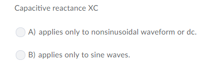 Solved Capacitive reactance XC A) applies only to | Chegg.com