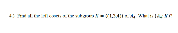 Solved 4.) Find all the left cosets of the subgroup K = | Chegg.com