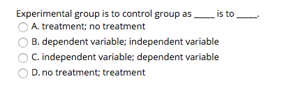 Solved Experimental group is to control group as_isto___. A. | Chegg.com