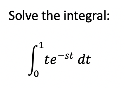 Solved Solve the integral: 1 te-st dt ol | Chegg.com