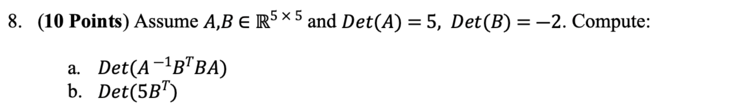 Solved 8. (10 Points) Assume A,B e R5 x 5 and Det(A) = 5, | Chegg.com