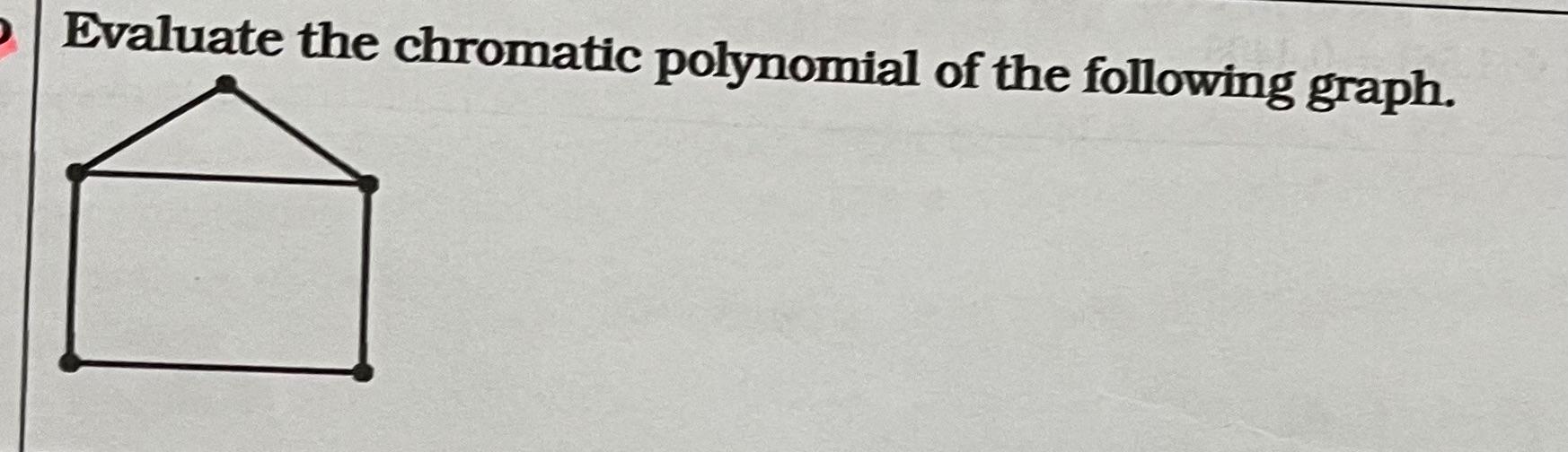 Solved Evaluate the chromatic polynomial of the following | Chegg.com