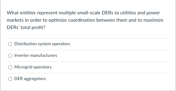 Solved What entities represent multiple small-scale DERs to | Chegg.com
