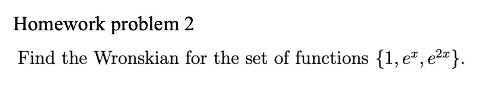 Solved Homework problem 2 Find the Wronskian for the set of | Chegg.com