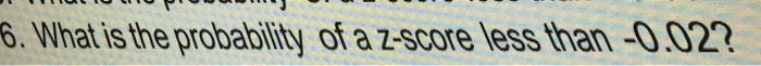 Solved 6. What is the probability of a z-score less than | Chegg.com