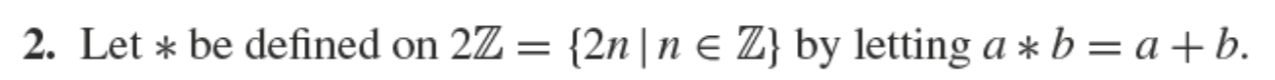 Solved 2. Let * be defined on 2Z = {2n|n e Z} by letting a | Chegg.com