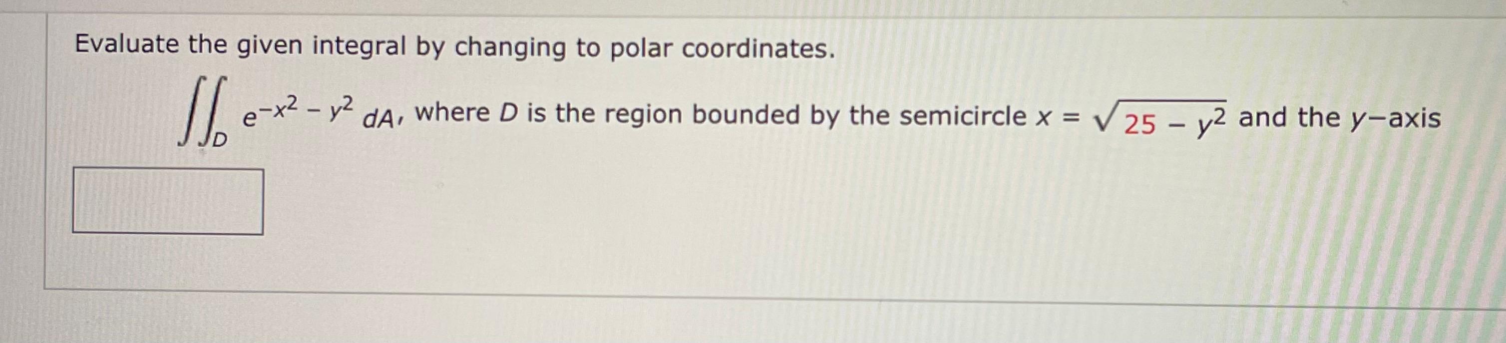 Solved Evaluate the given integral by changing to polar | Chegg.com