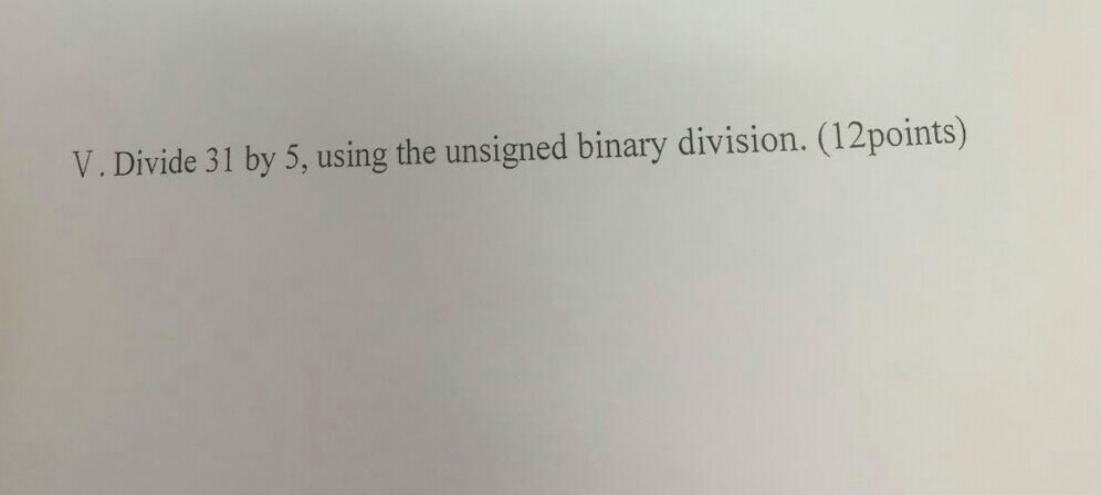 Solved V. Divide 31 by 5, using the unsigned binary | Chegg.com