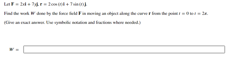 Solved Let F=2xi+7yj,r=2cos(t)i+7sin(t)j. Find the work W | Chegg.com