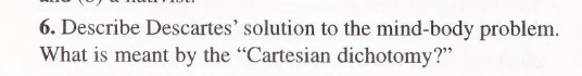 Solved 6. Describe Descartes' solution to the mind-body | Chegg.com
